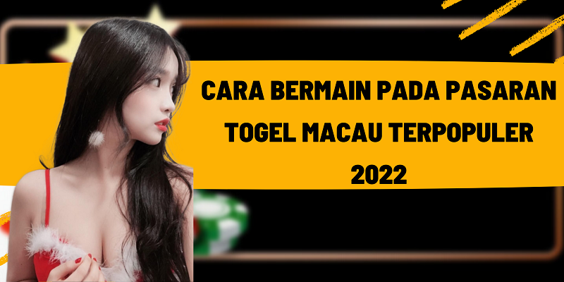 Cara Bermain Pada Pasaran Togel Macau Terpopuler 2022 Cara Bermain Pada Pasaran Togel Macau Terpopuler 2022